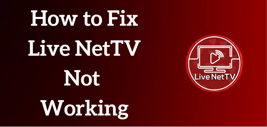 Is Live NetTV App Not Working? Causes and Fixes - IPTVPlayers